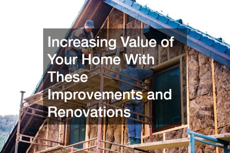 Increasing Value of Your Home With These Improvements and Renovations